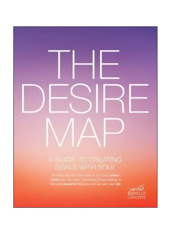 The Desire Map A Guide To Creating Goals With Soul LaPorte, Danielle ...