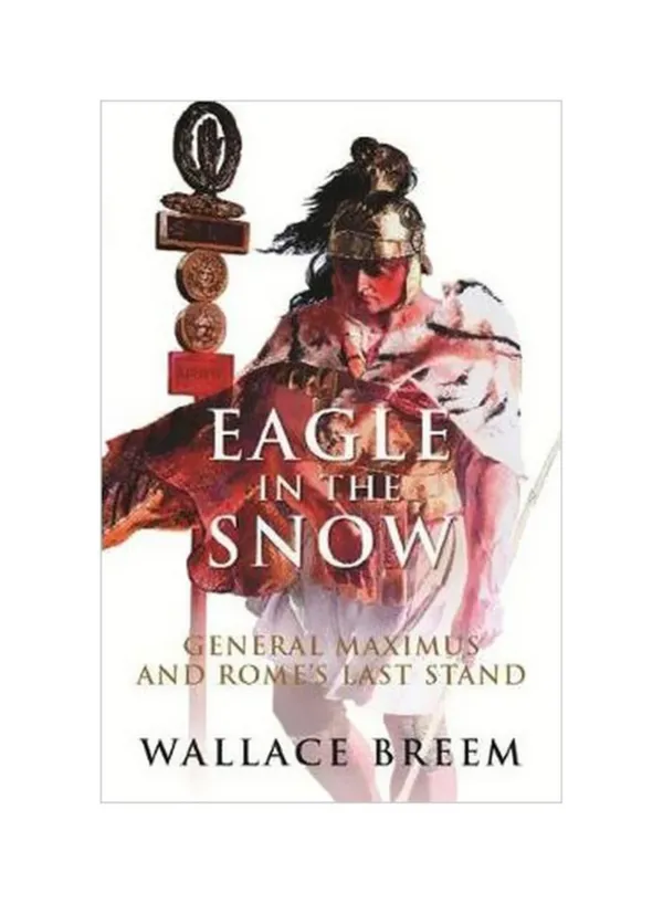 Eagle In The Snow General Maximus And Romes Last Stand Paperback ...